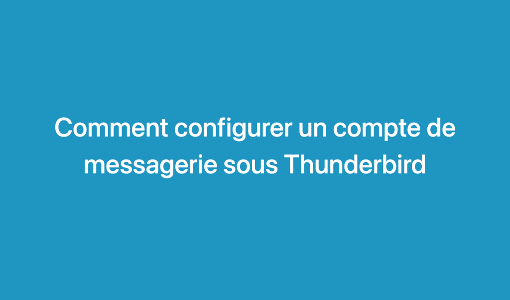Comment configurer un compte de messagerie sous Thunderbird | LIKUID.COM