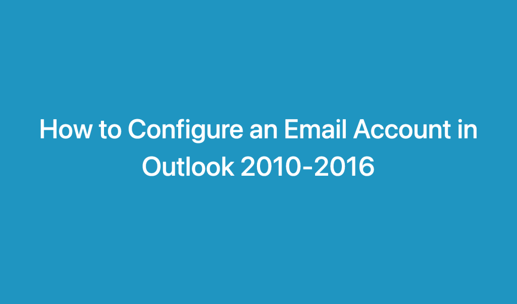 How to Configure an Email Account in Outlook 2010-2016 | LIKUID.COM