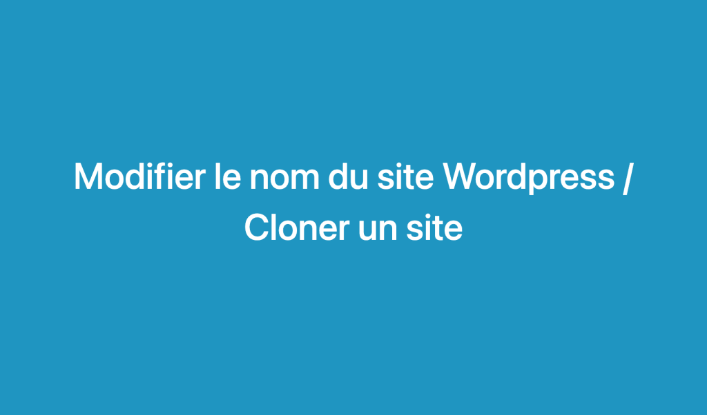 Modifier le nom du site Wordpress / Cloner un site | LIKUID.COM